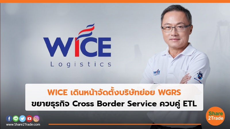 WICE เดินหน้าจัดตั้งบริษัทย่อย WGRS ขยายธุรกิจ Cross Border Service ควบคู่ ETL | Share2Trade